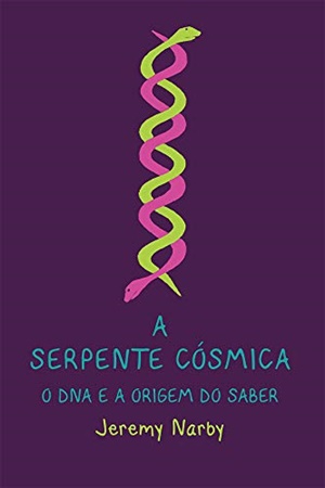 #1.442 – Jeremy Narby – A Serpente Cósmica – O DNA e a Origem do Saber ...